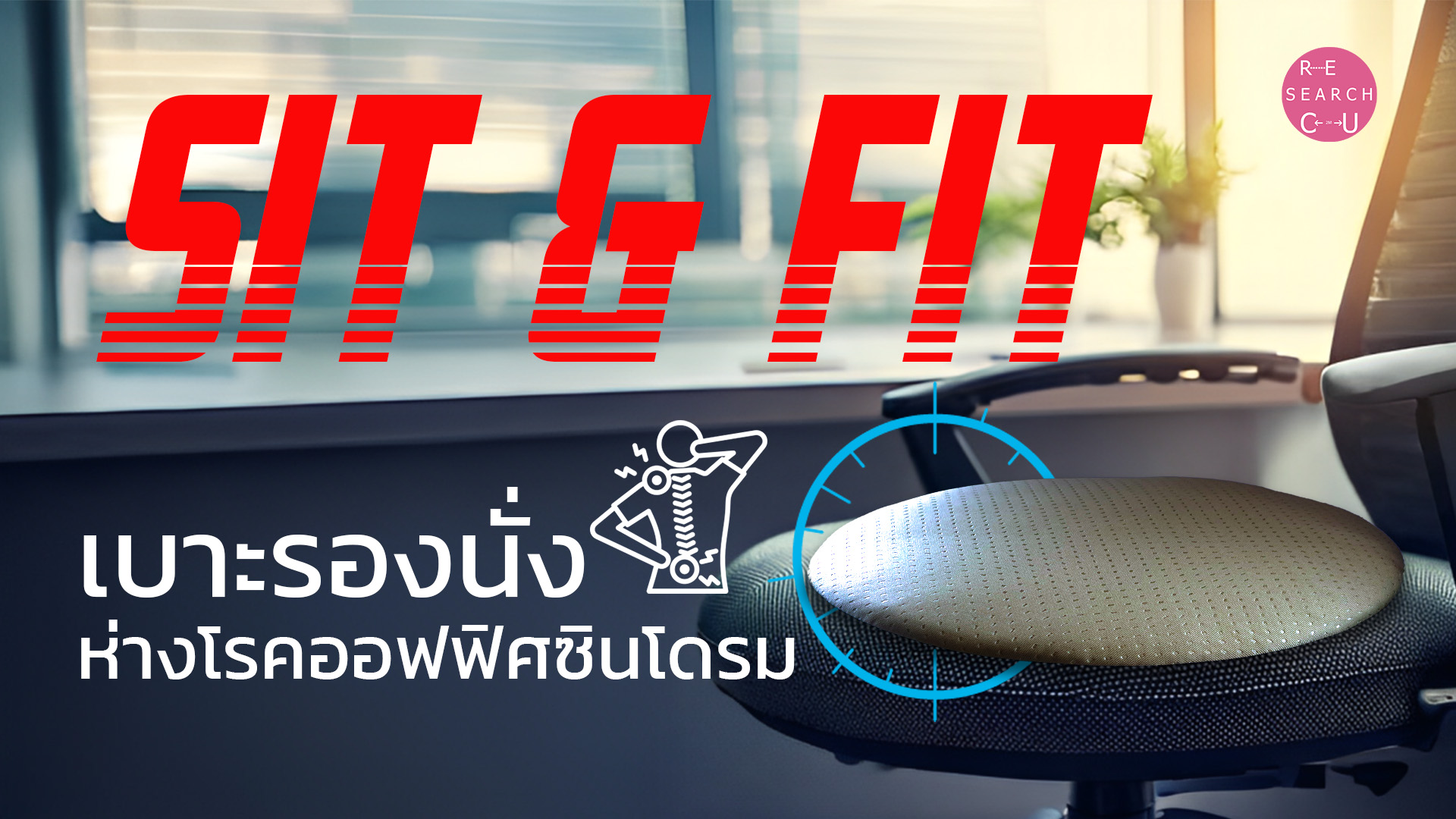 Sit & Fit เบาะรองนั่งห่างโรคออฟฟิศซินโดรม - Research Chula